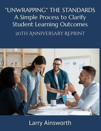 “UNWRAPPING” THE STANDARDS - A Simple Process to Clarify Student Learn - Larry Ainsworth BUILD ...